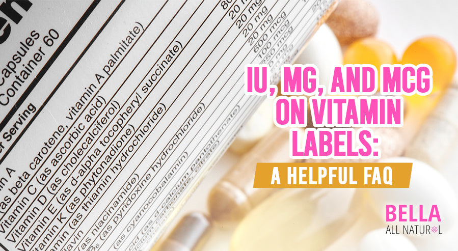 IU, MG, and MCG on Vitamin Labels: A Helpful FAQ – Bella All Natural