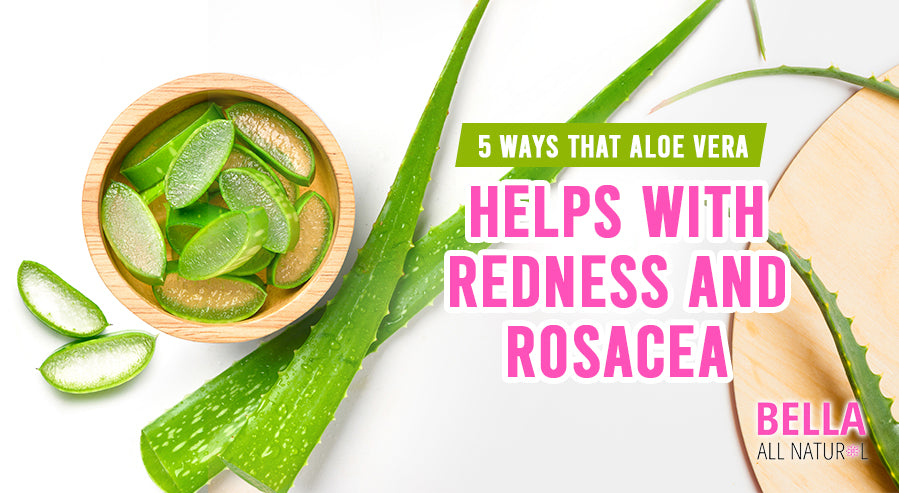5 Ways That Aloe Vera Helps With Redness and Rosacea – Bella All Natural