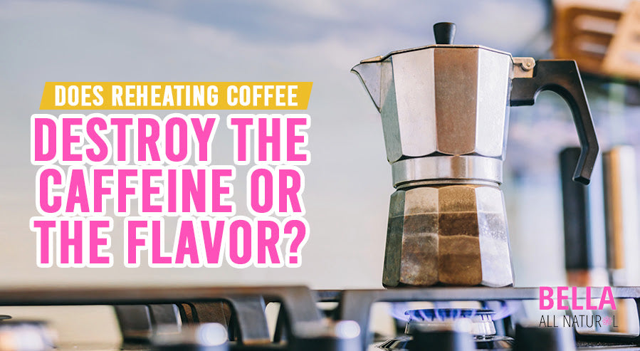 Does Reheating Coffee Destroy the Caffeine or The Flavor? – Bella All ...