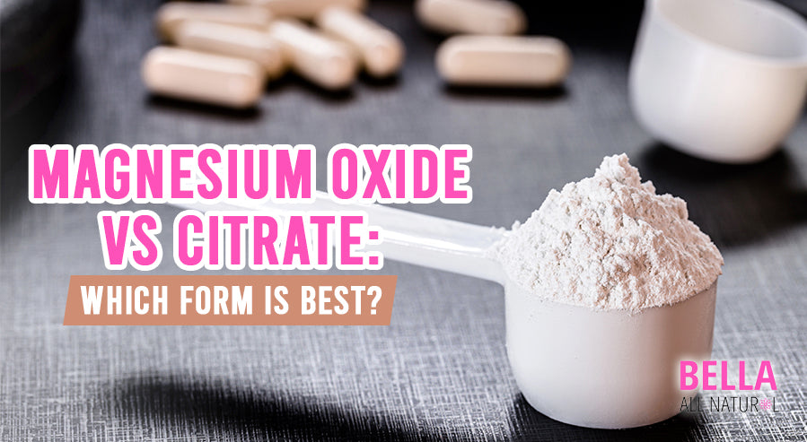 Magnesium Oxide vs Citrate: Which Form is Best? – Bella All Natural
