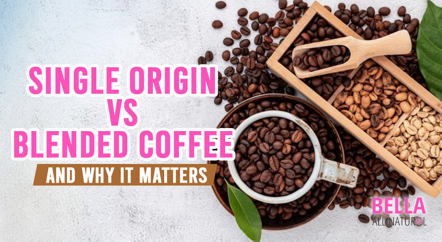 Single Origin vs Blended Coffee and Why It Matters – Bella All Natural