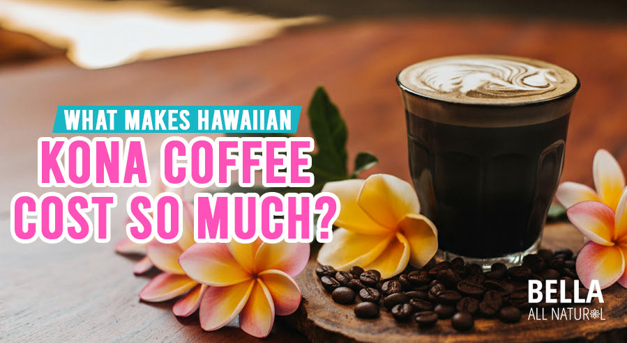 What Makes Hawaiian Kona Coffee Cost So Much? – Bella All Natural