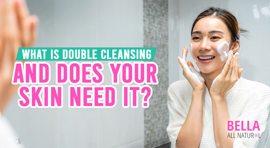 What is Double Cleansing and Does Your Skin Need It? – Bella All Natural