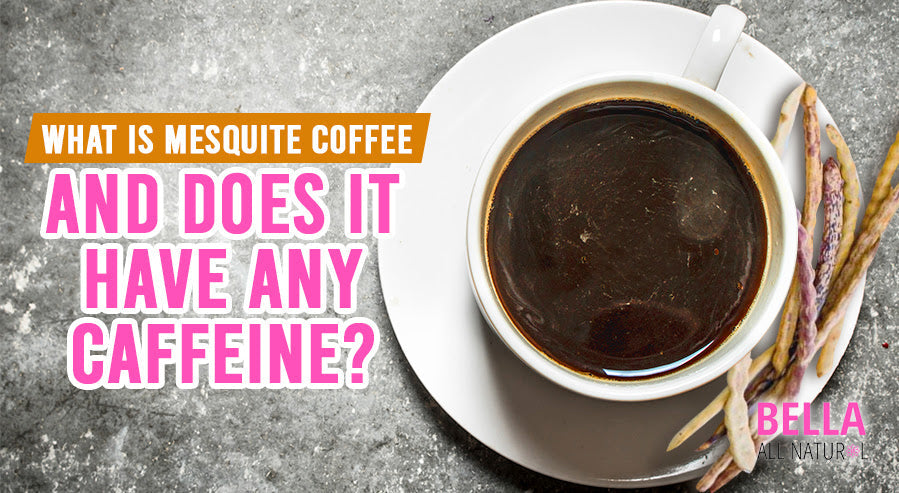 What is Mesquite Coffee and Does It Have Any Caffeine? – Bella All Natural