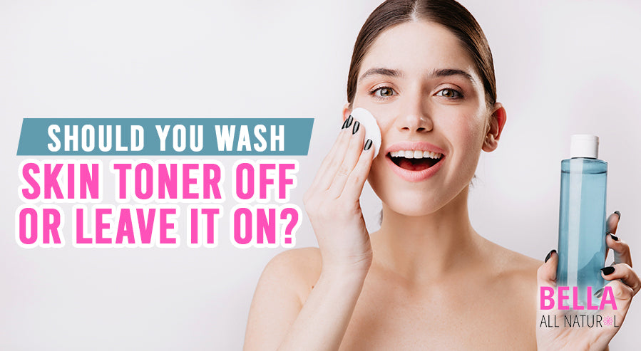 FAQ: Should You Wash Skin Toner Off or Leave It On? – Bella All Natural